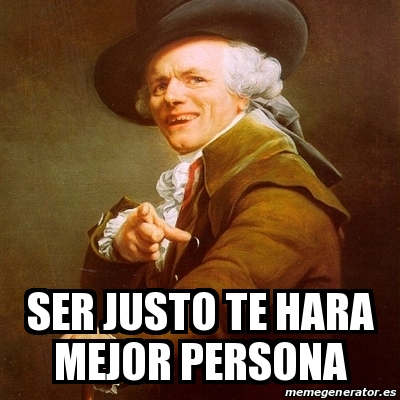 Meme Joseph Ducreux - ser justo te hara mejor persona - 31508582