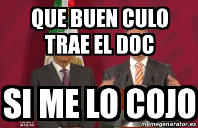 Meme Personalizado - Que buen culo trae el doc Si me lo cojo - 31508914