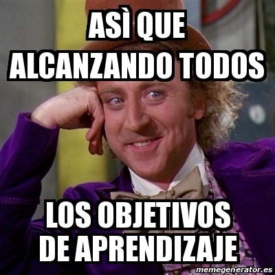 Meme Willy Wonka - asÃ¬ que alcanzando todos los objetivos de ...