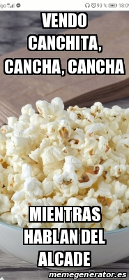 Meme Personalizado - Vendo Canchita, CANCHA, CANCHA Mientras hablan del ...