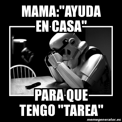 Meme Sad Trooper - Mama:"ayuda en casa" para que tengo "tarea" - 31509150