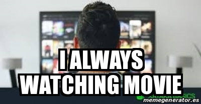 Meme Personalizado - I ALWAYS WATCHING MOVIE - 31509401