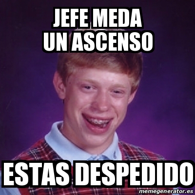 Meme Bad Luck Brian - jefe meda un ascenso estas despedido - 31509817
