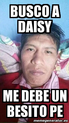 Meme Personalizado - Busco a Daisy Me debe un besito pe - 31510503