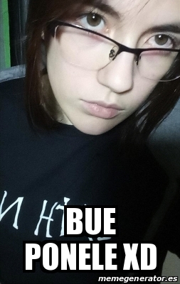 Meme Personalizado - Bue ponele xd - 31510602