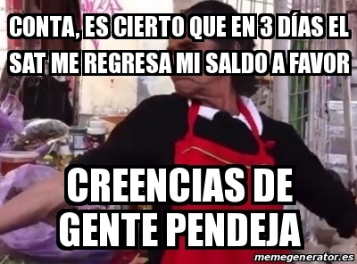 Meme Personalizado - conta, es cierto que en 3 dÃ­as el sat me regresa ...