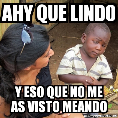 Meme Skeptical 3rd World Kid - ahy que lindo y eso que no me as visto ...