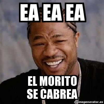 Meme Yo Dawg - Ea ea ea el morito se cabrea - 31511281