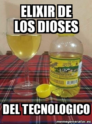 Meme Personalizado - Elixir de los dioses del tecnologico - 31511369