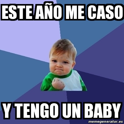 Meme Bebe Exitoso - Este aÃ±o me caso Y tengo un baby - 31511453