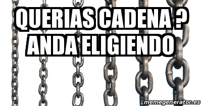 Meme Personalizado - querias cadena ? anda eligiendo - 31511742