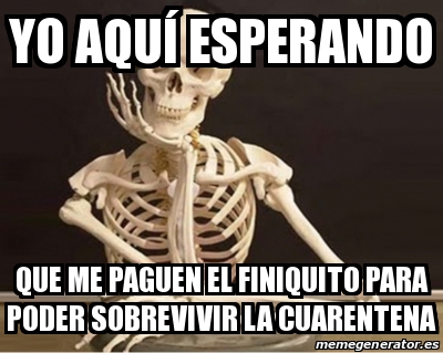 Meme Personalizado - Yo aquÃ­ esperando que me paguen el finiquito para ...