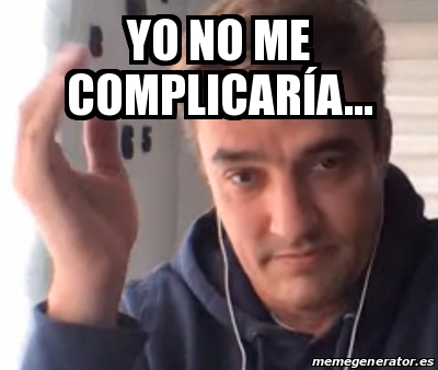 Meme Personalizado - YO NO ME COMPLICARÃ A... - 31512417