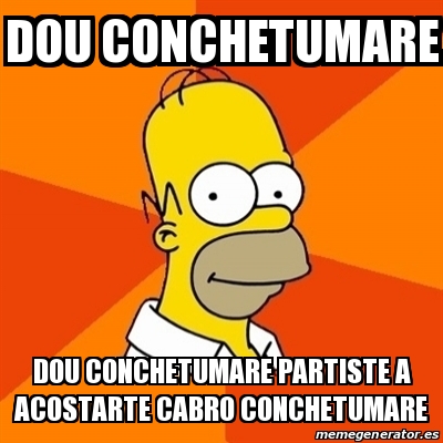 Meme Homer - DOU CONCHETUMARE DOU CONCHETUMARE PARTISTE A ACOSTARTE ...