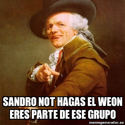 Meme Joseph Ducreux - Sandro not hagas el weon eres parte de ese grupo ...