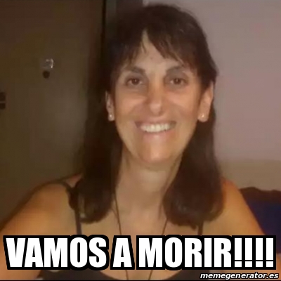 Meme Personalizado - Vamos a morir!!!! - 31512725