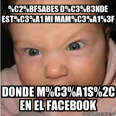 Meme Bebe furioso - %C2%BFSabes d%C3%B3nde est%C3%A1 mi mam%C3%A1%3F ...
