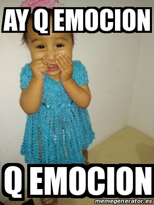 Meme Personalizado - Ay q emocion q emocion - 31512900