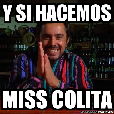 Meme Personalizado - Y si hacemos Miss colita - 31513012