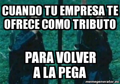 Meme Personalizado - Cuando tu empresa te ofrece como tributo para ...