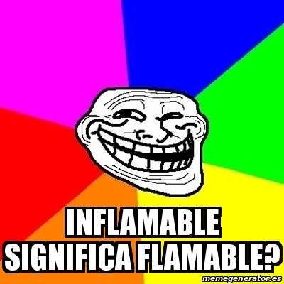 Meme Troll - INFLAMABLE SIGNIFICA FLAMABLE? - 31513424