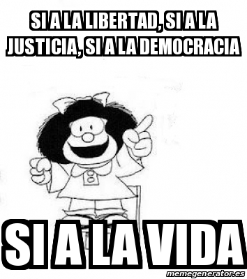 Meme Personalizado - si a la libertad, si a la justicia, si a la ...