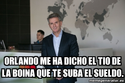 Meme Personalizado - ORLANDO ME HA DICHO EL TIO DE LA BOINA QUE TE SUBA ...