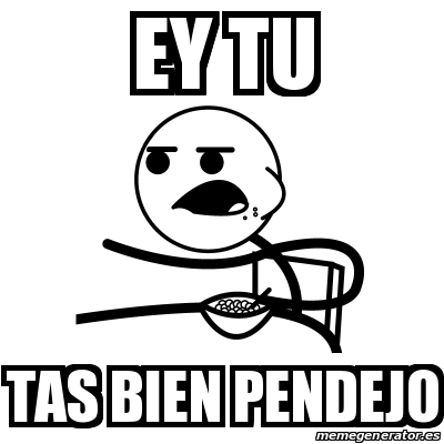 Meme Cereal Guy - ey tu tas bien pendejo - 31513594