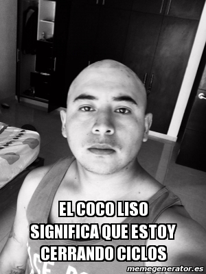 Meme Personalizado - El coco liso significa que estoy cerrando ciclos ...