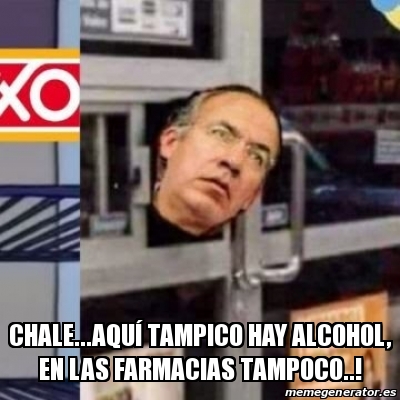 Meme Personalizado - Chale...aquÃ­ tampico hay alcohol, en las ...