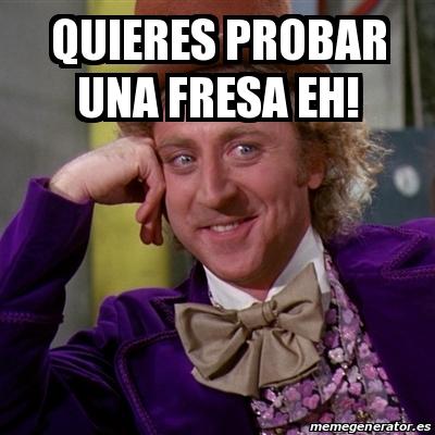 Meme Willy Wonka - quieres probar una fresa eh! - 31514197