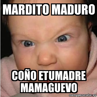 Meme Bebe furioso - mardito maduro coÃ±o etumadre mamaguevo - 31514396