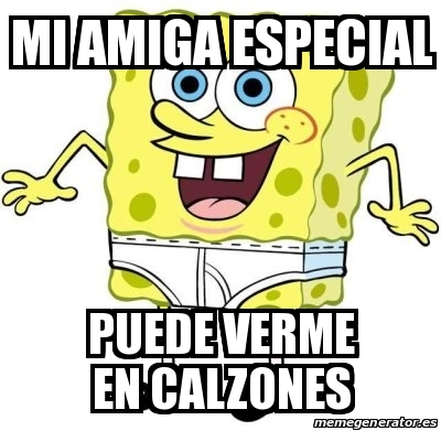 Meme Personalizado - mi amiga especial puede verme en calzones - 31514563