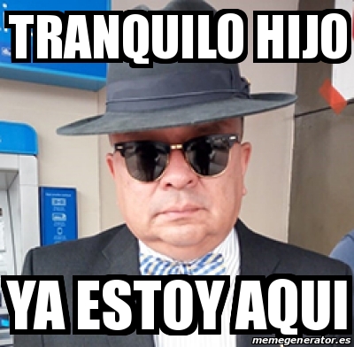 Meme Personalizado - TRANQUILO HIJO YA ESTOY AQUI - 31514851