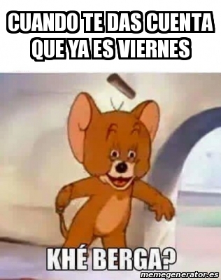 Meme Personalizado - Cuando te das cuenta que ya es viernes - 31515045