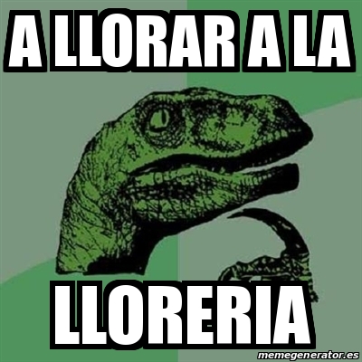 Meme Filosoraptor - a llorar a la lloreria - 31515266