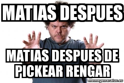 Meme Personalizado - MATIAS DESPUES MATIAS DESPUES DE PICKEAR RENGAR ...