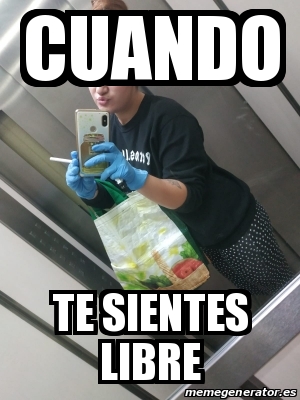 Meme Personalizado - Cuando Te sientes libre - 31515390