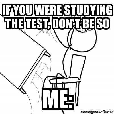 Meme Desk Flip Rage Guy - IF YOU WERE STUDYING THE TEST, DON'T BE SO ME ...