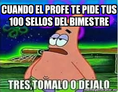 Meme Personalizado - cuando el profe te pide tus 100 sellos del ...