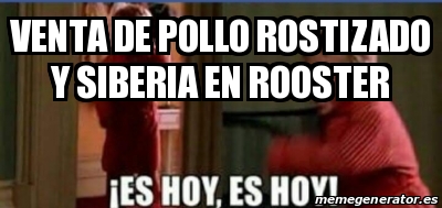 Meme Personalizado - Venta de pollo rostizado y siberia en Rooster ...