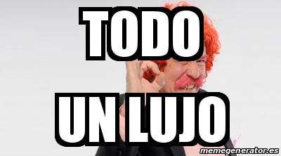 Meme Personalizado - Todo un lujo - 31515874