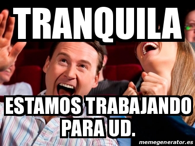Meme Personalizado - Tranquila eSTAMOS TRABAJANDO PARA UD. - 31516036