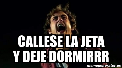 Meme Personalizado - Callese la jeta y deje dormirrr - 31516047