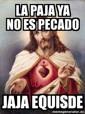 Meme Personalizado - la paja ya no es pecado jaja equisde - 31516060