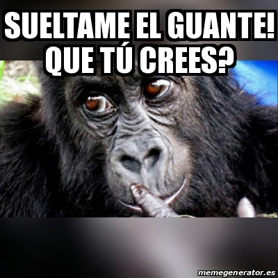 Meme Personalizado - Sueltame el guante! que tÃº crees? - 31516194