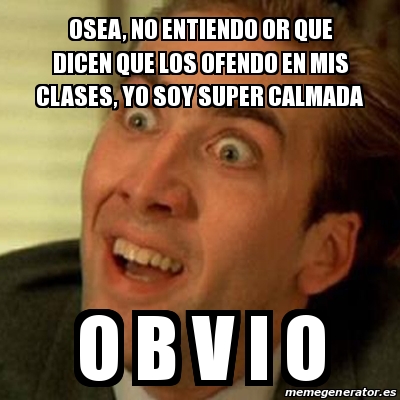 Meme No me digas - osea, no entiendo or que dicen que los ofendo en mis ...
