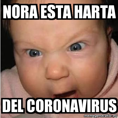 Meme Bebe furioso - NORA ESTA HARTA DEL CORONAVIRUS - 31516863