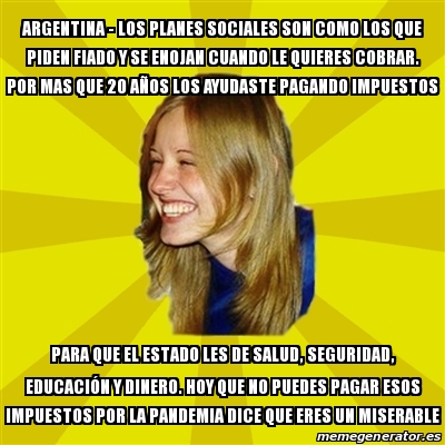 Meme Trologirl - argentina - los planes sociales son como los que piden ...