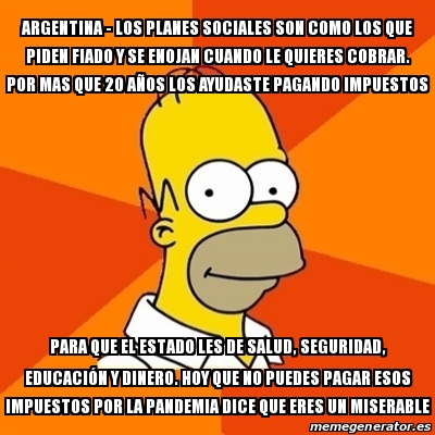 Meme Homer - argentina - los planes sociales son como los que piden ...
